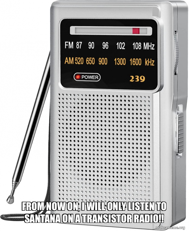 From now on, I will only listen to santana on a transistor radio!! Meme ...