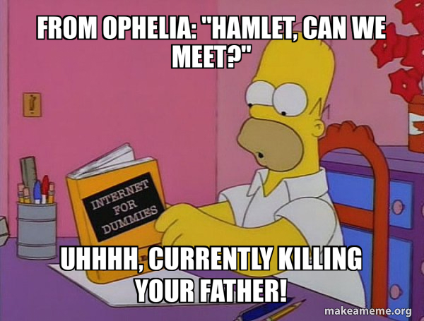 From Ophelia: "Hamlet, Can We Meet?" Uhhhh, currently killing your ...