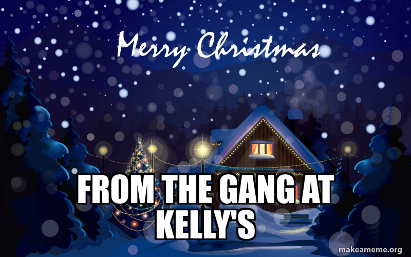 from the gang at kelly's Meme Generator