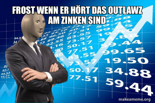 Frost wenn er hört das Outlawz am zinken sind - Stonks Only Go Up Meme ...