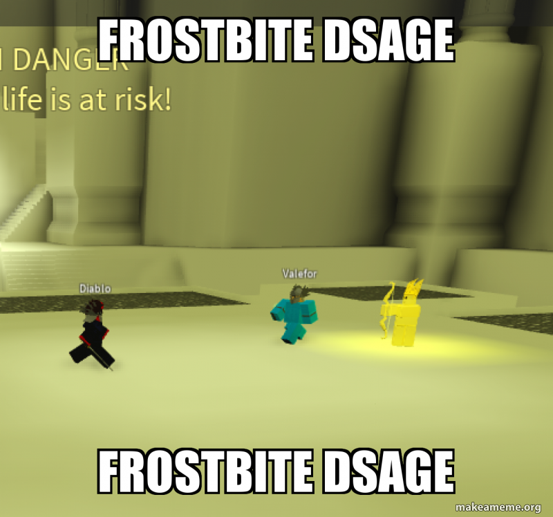 FROSTBITE DSAGE FROSTBITE DSAGE Meme Generator
