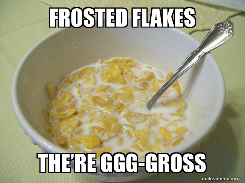 Frosted Flakes The’re ggg-gross Meme Generator