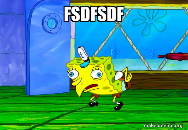 fsdfsdf - Mocking SpongeBob Meme Generator