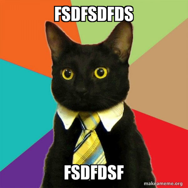 fsdfsdfds fsdfdsf - Business Cat Meme Generator
