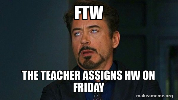 FTW THE TEACHER ASSIGNS HW ON FRIDAY - Tony Stark Eye Roll Meme Generator