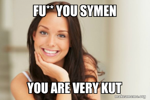 fu** you symen you are very kut - Good Girl Gina Meme Generator