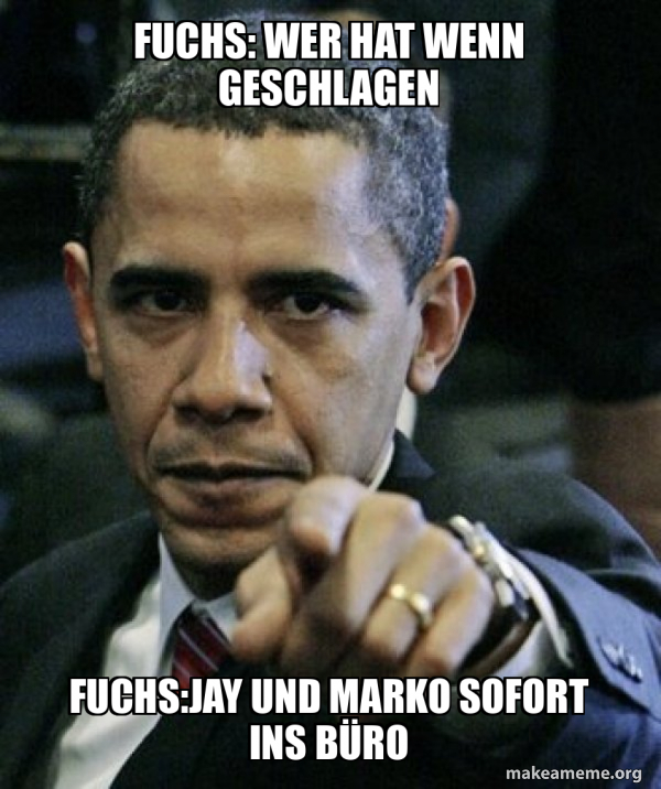Fuchs: Wer hat wenn geschlagen Fuchs:Jay und Marko sofort ins Büro ...