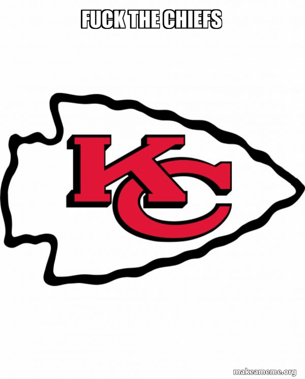 FUCK The chiefs - Kansas City Chiefs Meme Generator