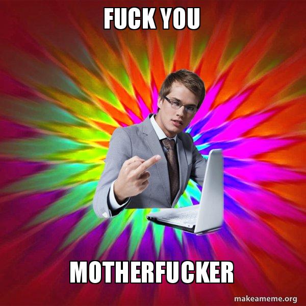 Fuck You Motherfucker Not Always Overly Suave It Guy Make A Meme