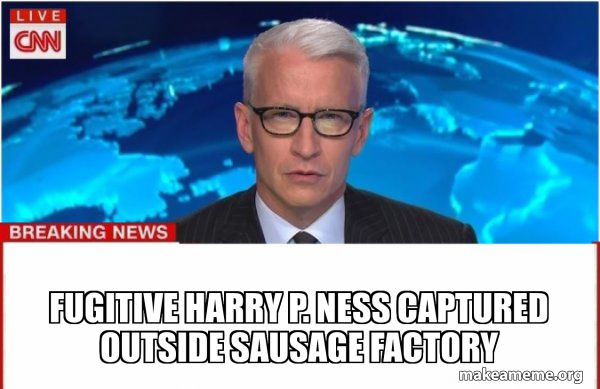 fugitive harry p. ness captured outside sausage factory - Fake Headline ...
