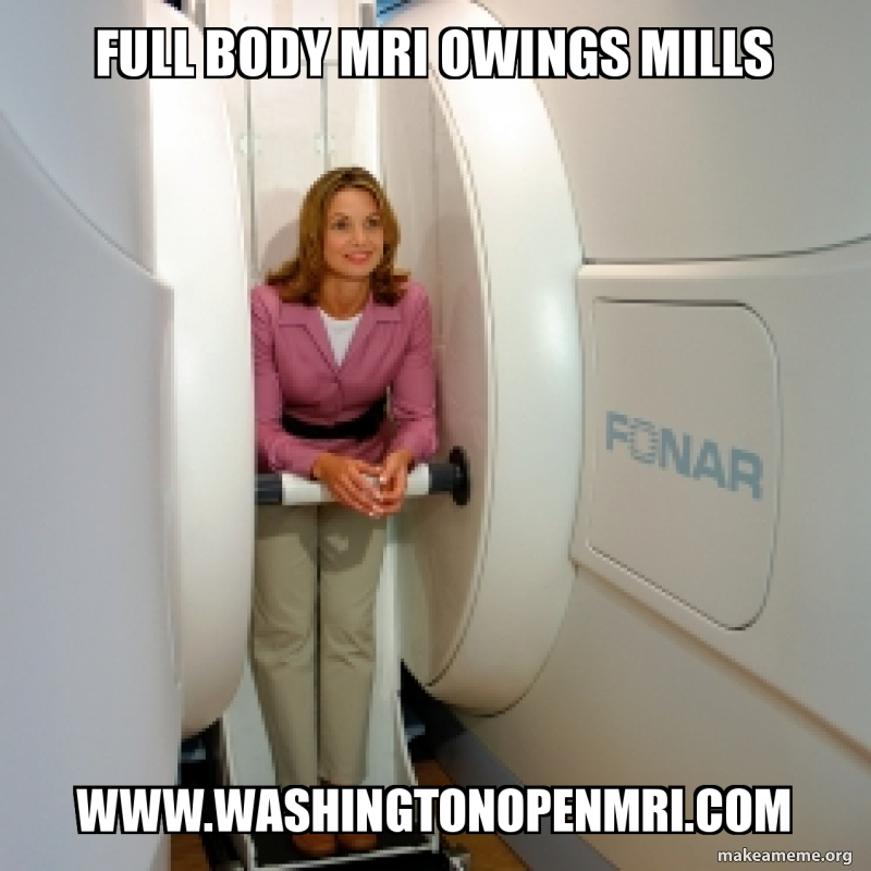 Full Body MRI Owings Mills www.washingtonopenmri.com Meme Generator