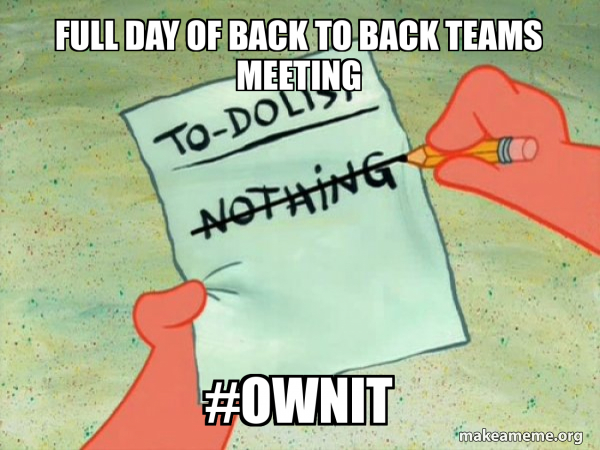 Full day of back to back teams meeting #OwnIt - TO-DO List Meme Generator