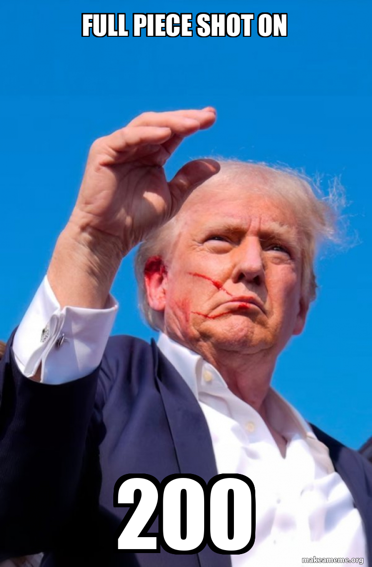 Full piece shot on 200 - Trump Shot Meme Generator
