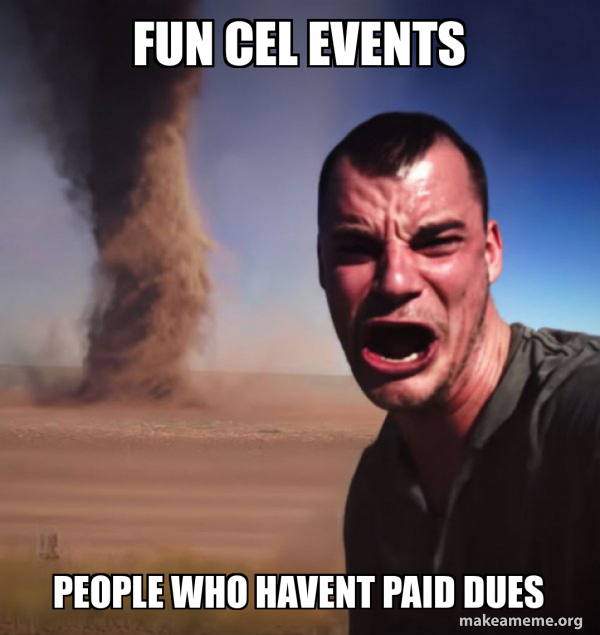 Fun cel events people who havent paid dues - Tornado Guy Meme Generator