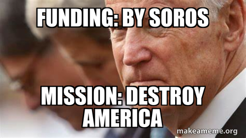 Funding: by soros Mission: destroy america Meme Generator