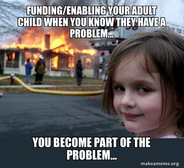Funding/Enabling your adult child when you know they have a problem ...