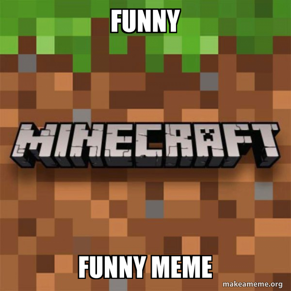 funny funny meme - Minecraft Meme Generator