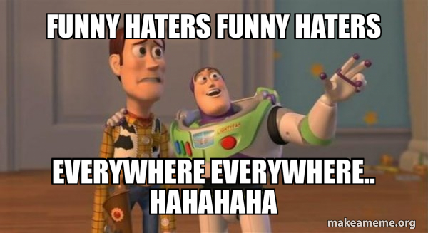 Funny haters Funny haters Everywhere Everywhere.. Hahahaha - Buzz and ...
