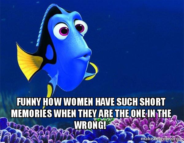 Funny how women have such short memories when they are the one in the ...