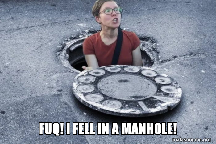 fuq! i fell in a manhole! Meme Generator