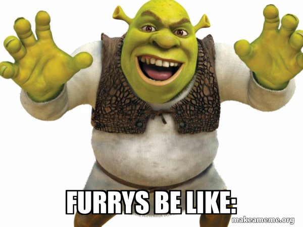 Furrys be like: - Shrek Meme Generator