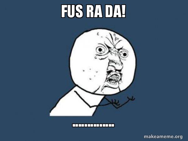 Fus ra da! .............. - Y U No Meme Generator