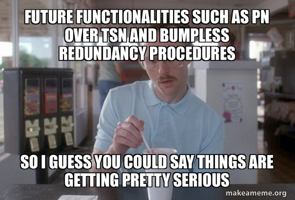 future functionalities such as PN over TSN and bumpless redundancy ...