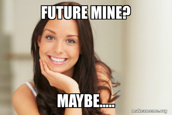 future mine? maybe..... - Good Girl Gina Meme Generator