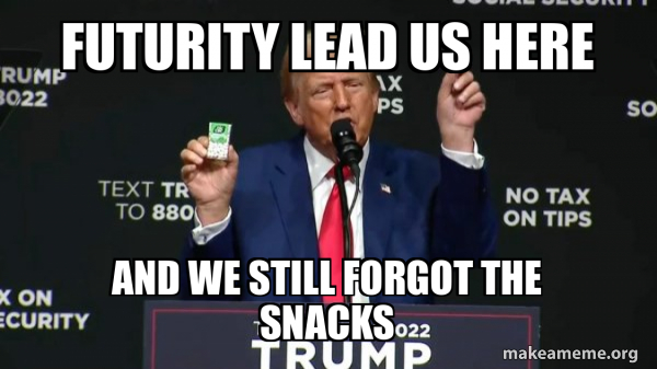 Futurity lead us here And we still forgot the snacks - Trump Tic Tac ...