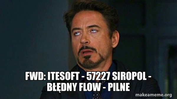Fwd: ITESOFT - 57227 SIROPOL - błędny flow - PILNE - Tony Stark Eye ...