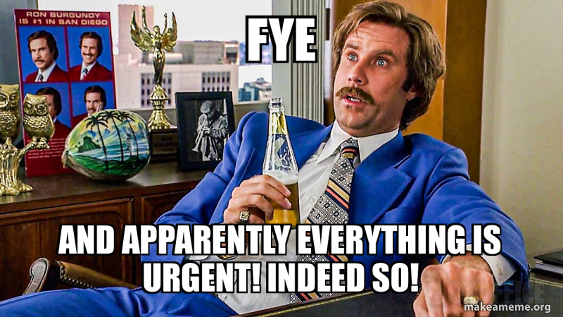 FYE AND APPARENTLY everything is urgent! indeed so! Meme Generator