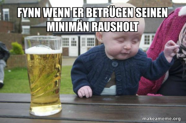 Fynn wenn er betrügen seinen Minimän rausholt - Drunk Baby Meme Generator