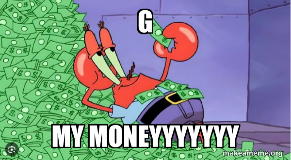 g my moneyyyyyyy - Mr Krabs Money Meme Generator