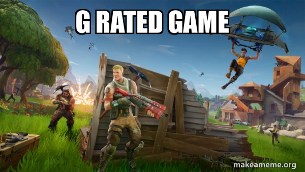 g rated game - Fortnite Battle Royale game Meme Generator