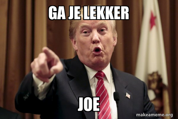 ga je lekker joe - Donald Trump Says Meme Generator