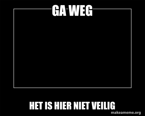 ga weg het is hier niet veilig - Motivational Meme Meme Generator