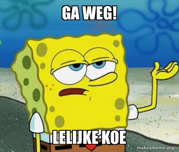 ga weg! lelijke koe - Tough SpongeBob Meme Generator