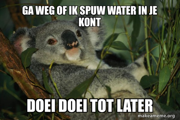 ga weg of ik spuw water in je kont doei doei tot later - Laid Back ...
