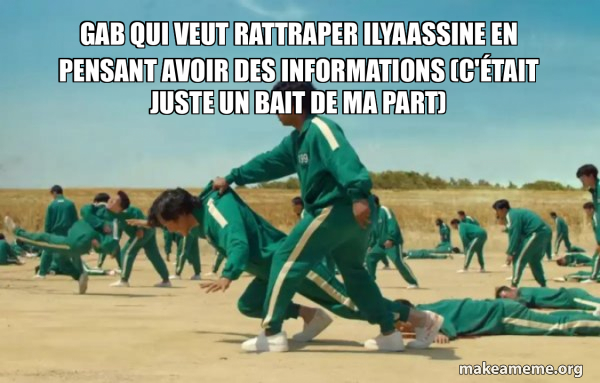 Gab qui veut rattraper ilyaassine en pensant avoir des informations (c ...