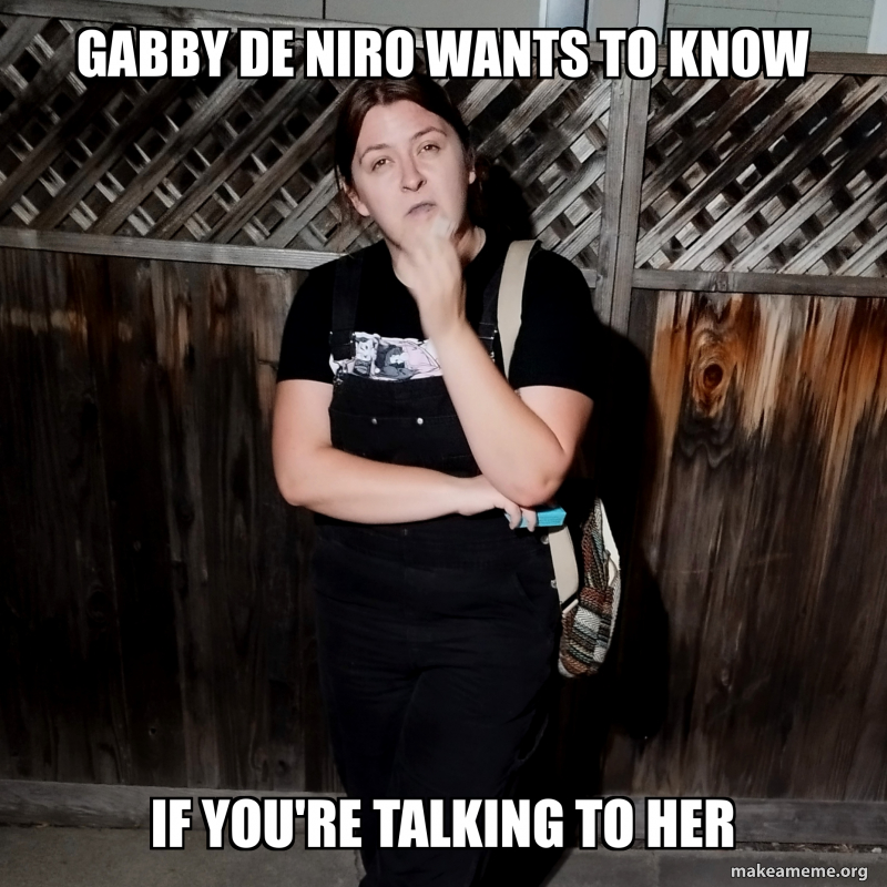Gabby De Niro wants to know If you're talking to her Meme Generator