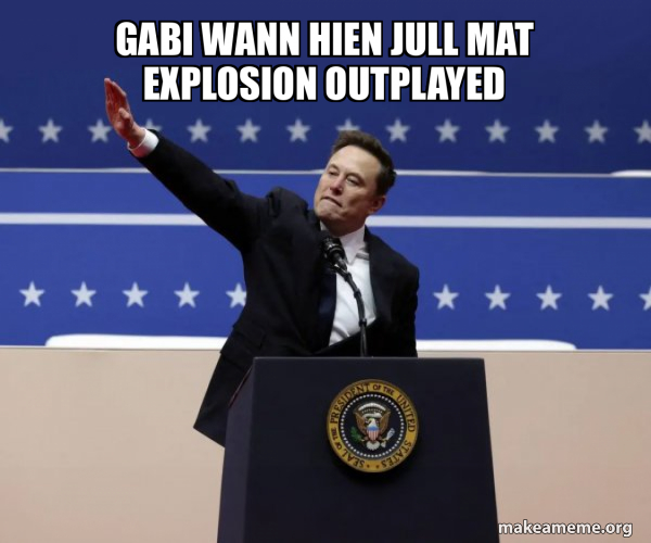 Gabi wann hien Jull mat Explosion outplayed - Nazi Elon Meme Generator