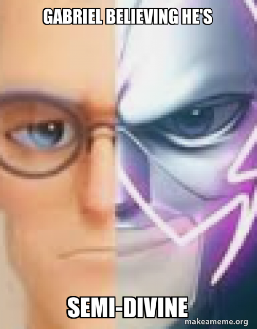 Gabriel BELIEVING he's Semi-divine Meme Generator