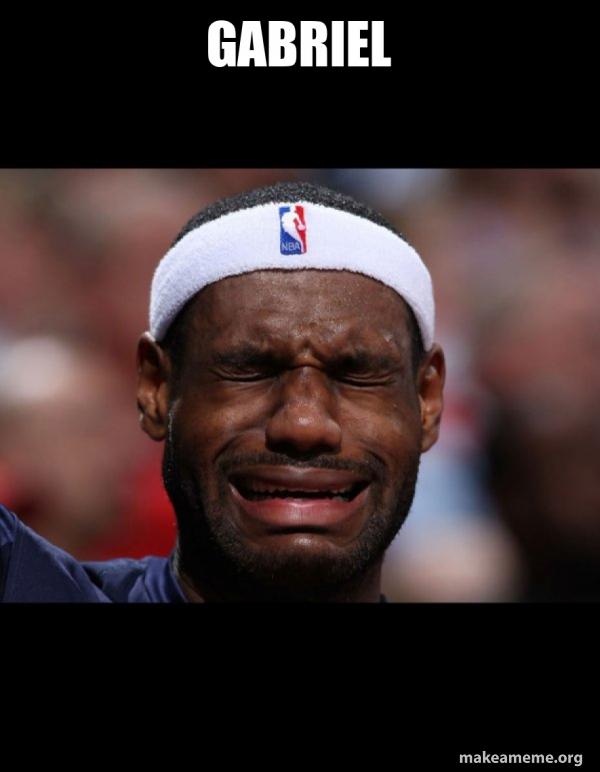 Gabriel - Lebron Crying Meme Generator