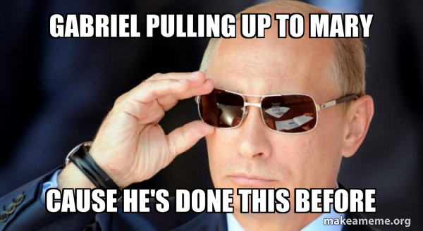 Gabriel pulling up to Mary cause he's done this before - Vladamir Putin ...