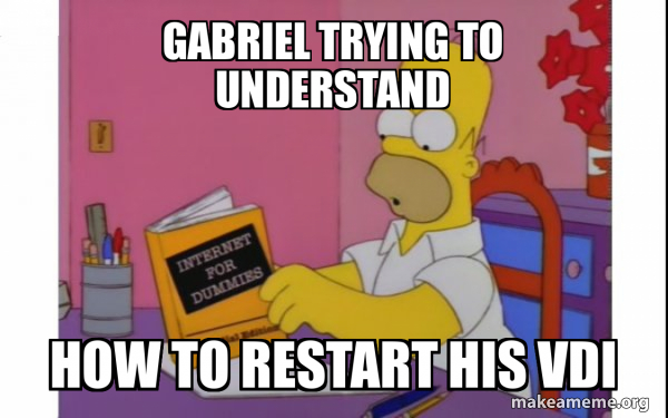 Gabriel trying to understand how to restart his VDI - Computer Homer ...