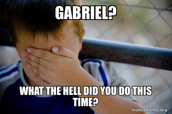 Gabriel? What the hell did you do this time? - Confession Kid Meme Generator