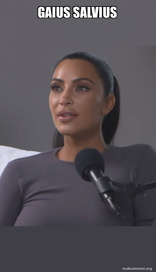 Gaius Salvius - Kim Kardashian Meme Generator