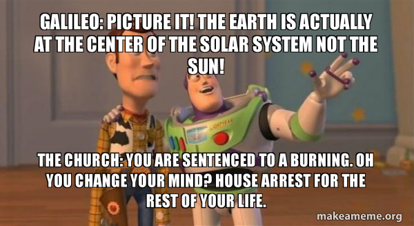 Galileo: Picture it! The Earth is actually at the center of the solar ...