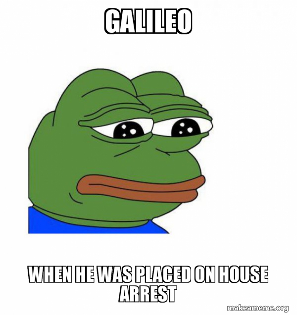 Galileo When he was placed on house arrest - Feels Bad Man Meme Generator