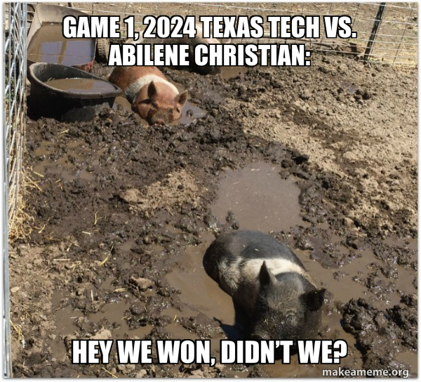 Game 1, 2024 texas tech vs. abilene Christian: Hey we won, didn’t we ...